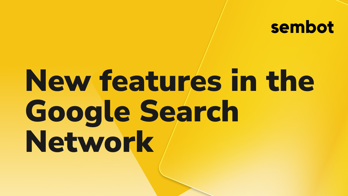 New Google Ads features: More control over Google Search Network for advertisers - Sembot