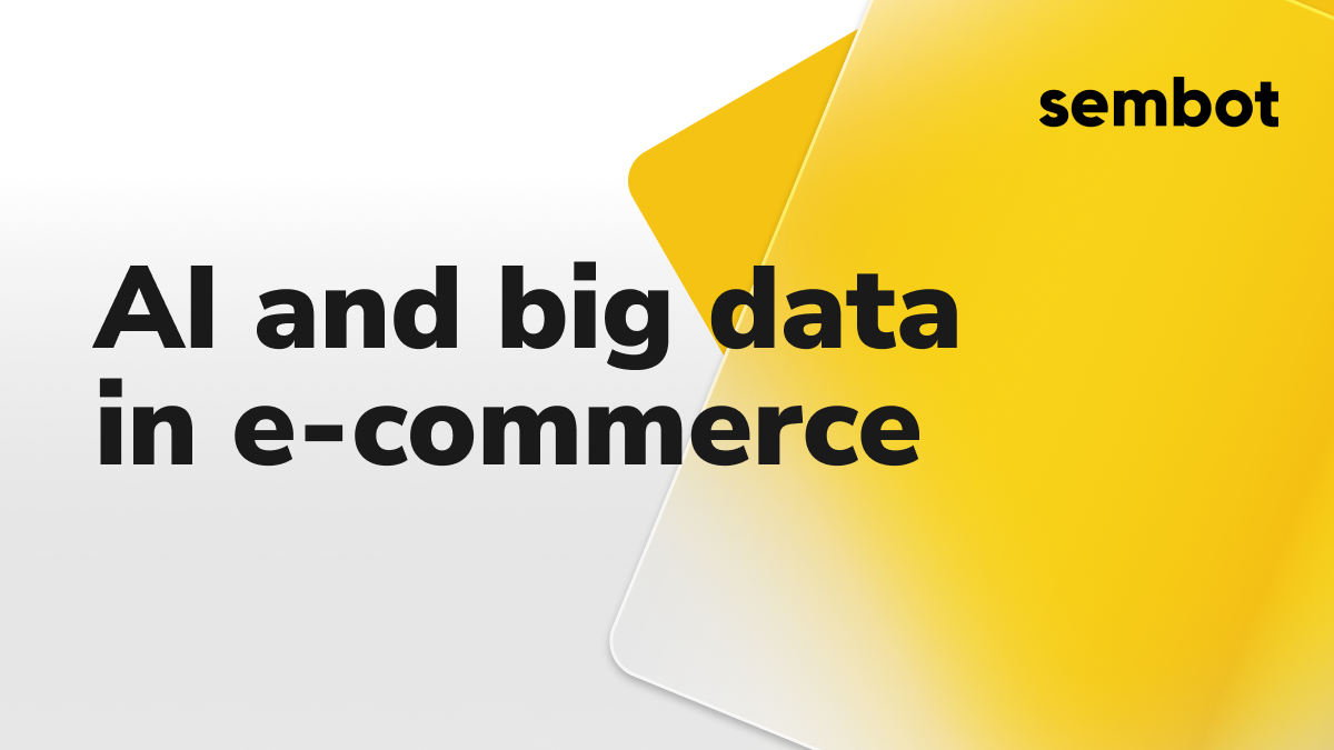 AI and big data in e-commerce – revolutionizing the online shopping experience - Sembot