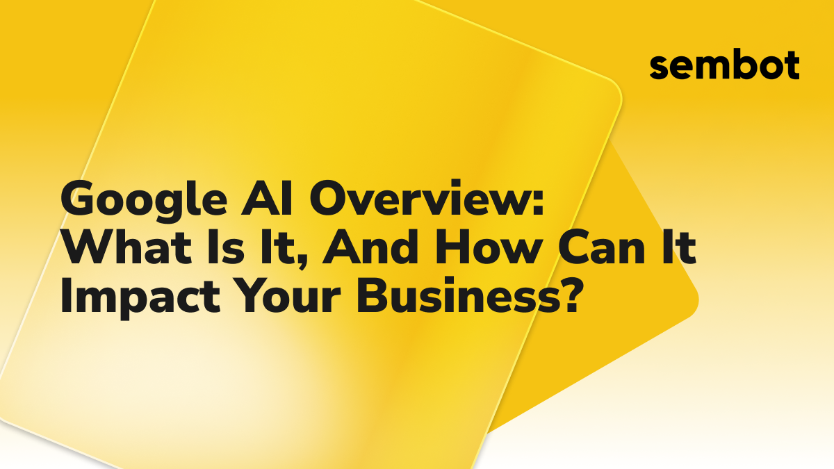 Google AI Overview: What is it, and how can it impact your business ...