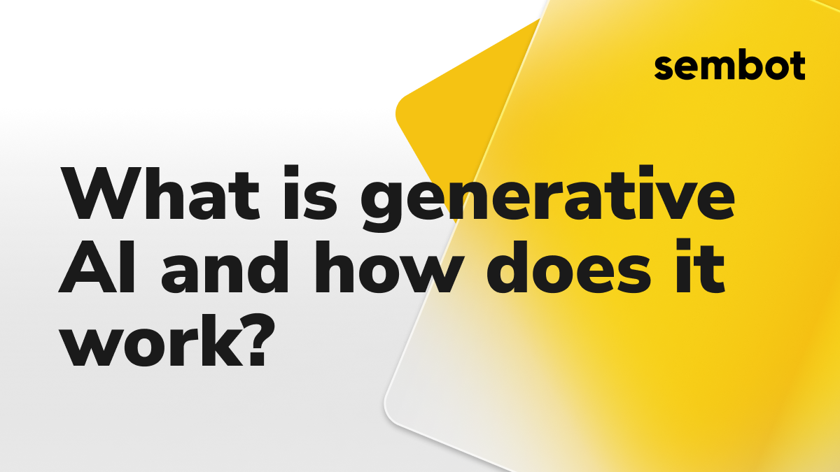 What is generative AI and how does it work? - Sembot